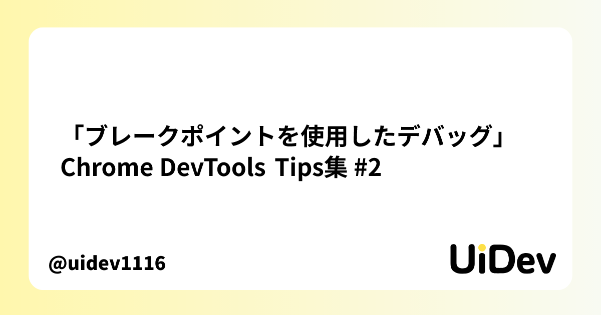 「ブレークポイントを使用したデバッグ」 Chrome DevTools Tips集 #2 | ブログ | UiDev