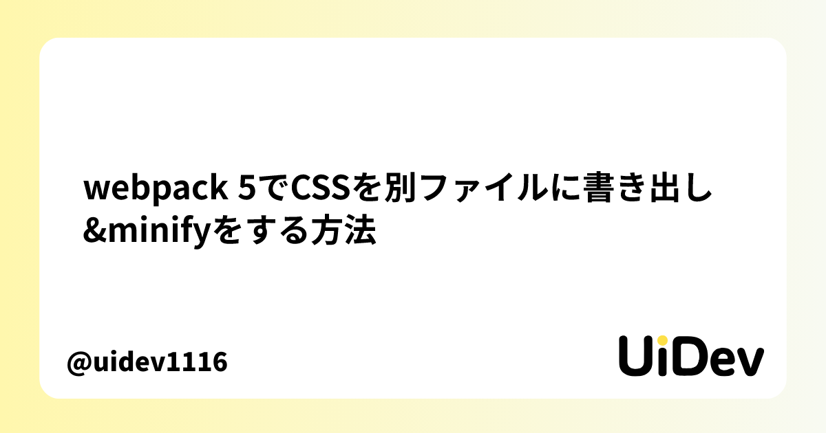 webpack 5でCSSを別ファイルに書き出し&minifyをする方法 | ブログ | UiDev